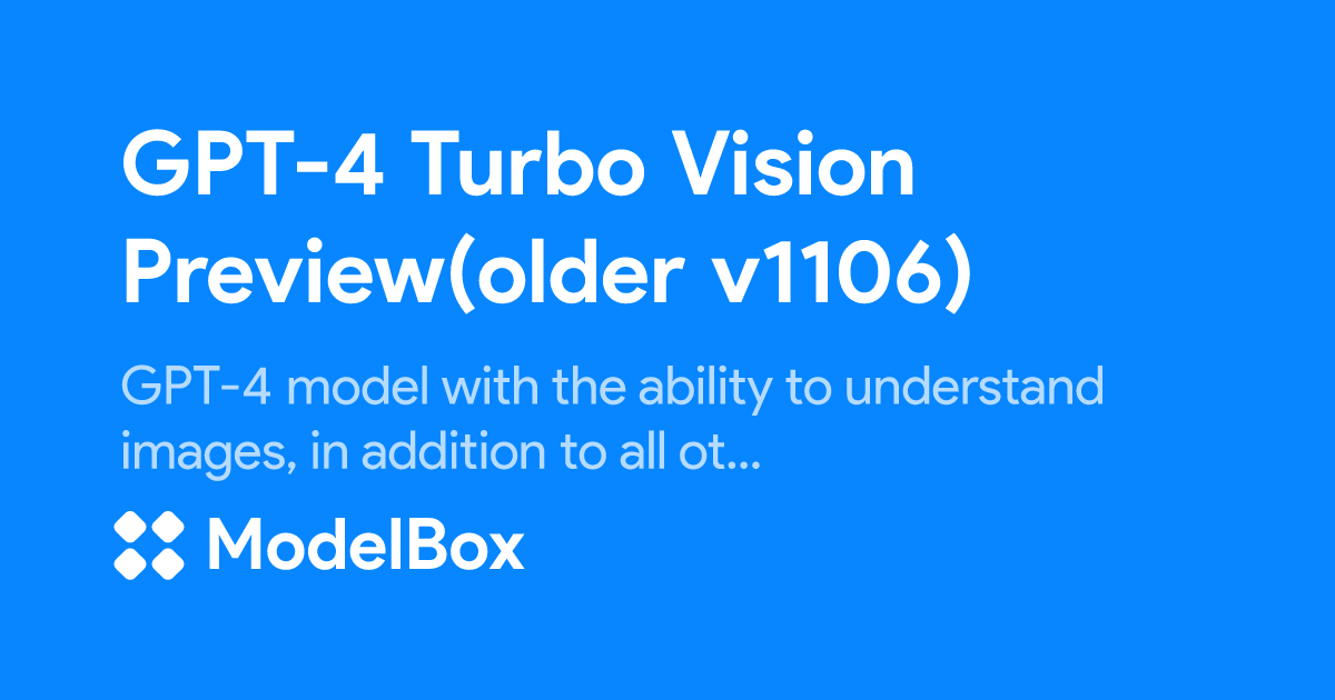 GPT-4 Turbo Vision Preview(older v1106) | ModelBox